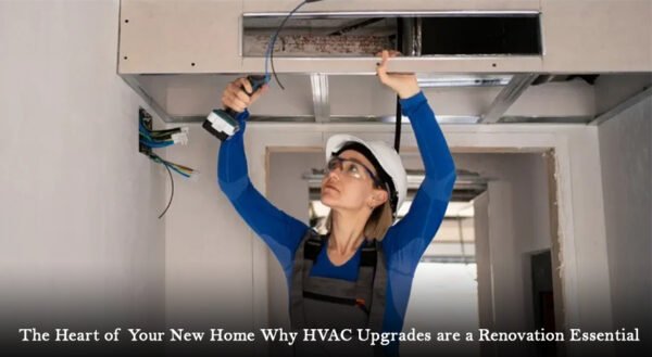 The Heart of Your New Home: Why HVAC Upgrades are a Renovation Essential